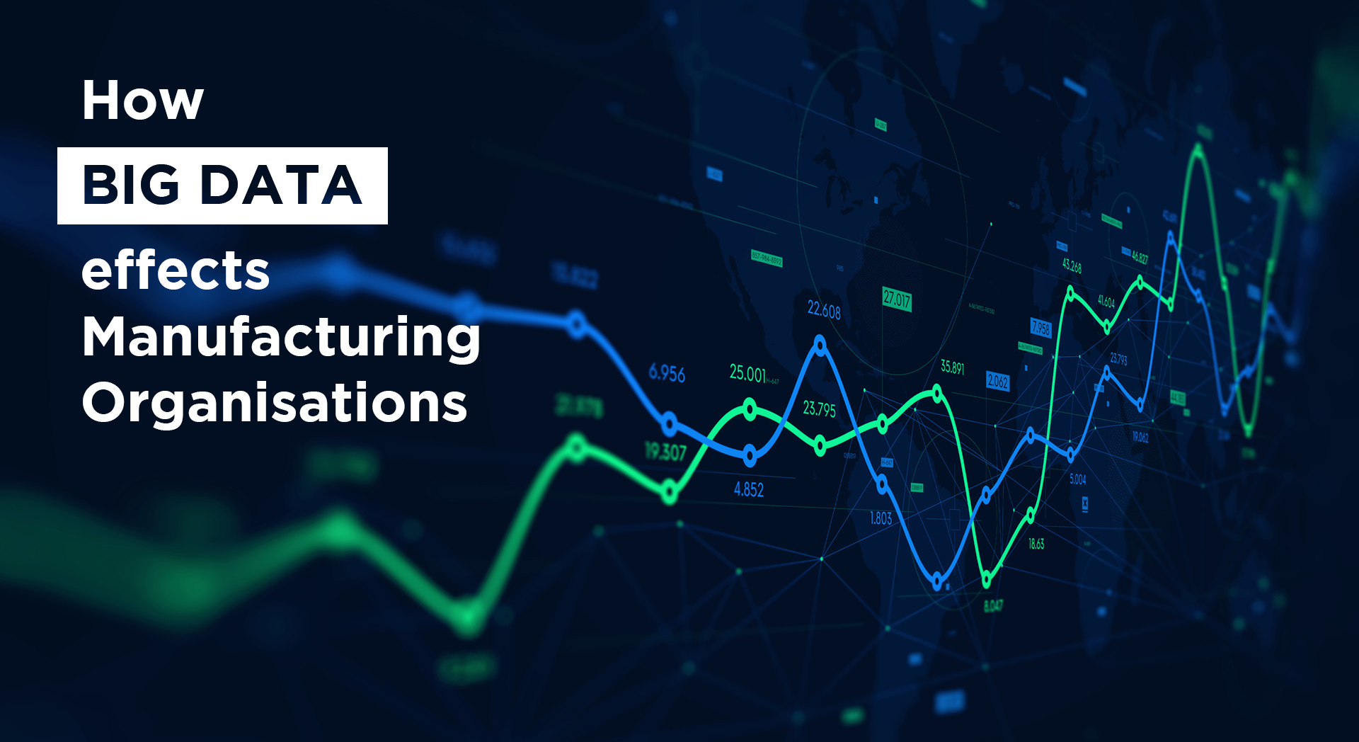 How Big Data effects Manufacturing Organisations How Big Data effects Manufacturing Organisations